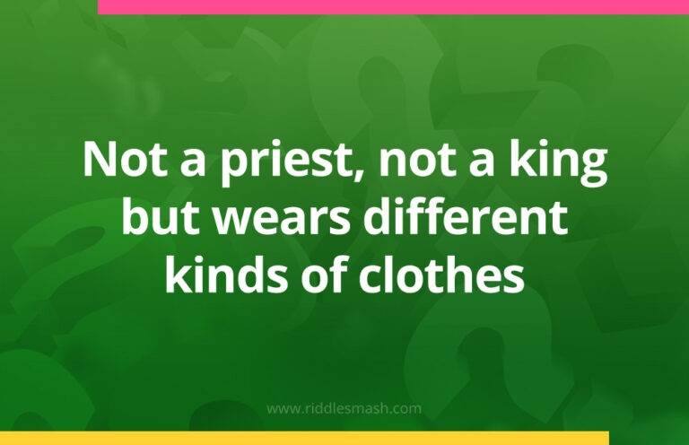 Not a priest, not a king but wears different kinds of clothes - Riddle ...
