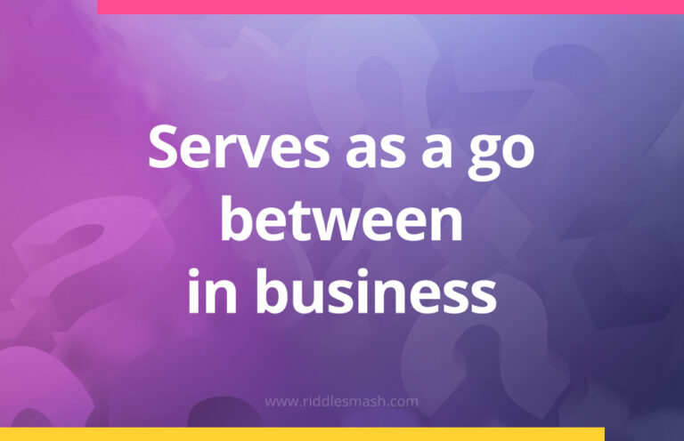 Serves As A Go Between In Business Riddle Riddlesmash