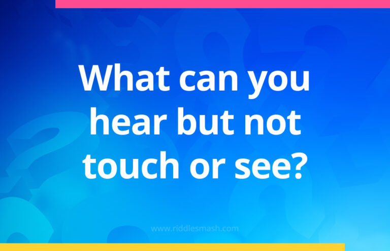 What can you hear but not touch or see? - Riddlesmash