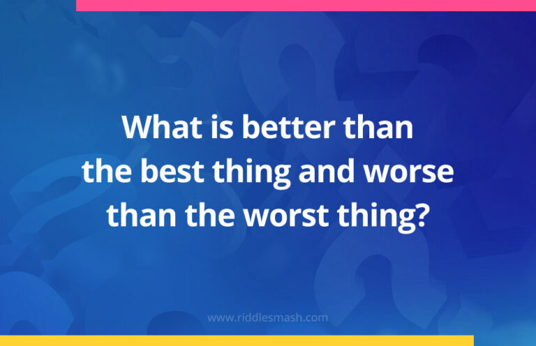 What is better than the best thing and worse than the worst thing ...