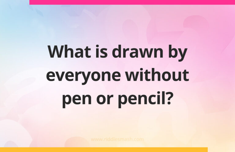 What is drawn by everyone without pen or pencil? - Riddlesmash