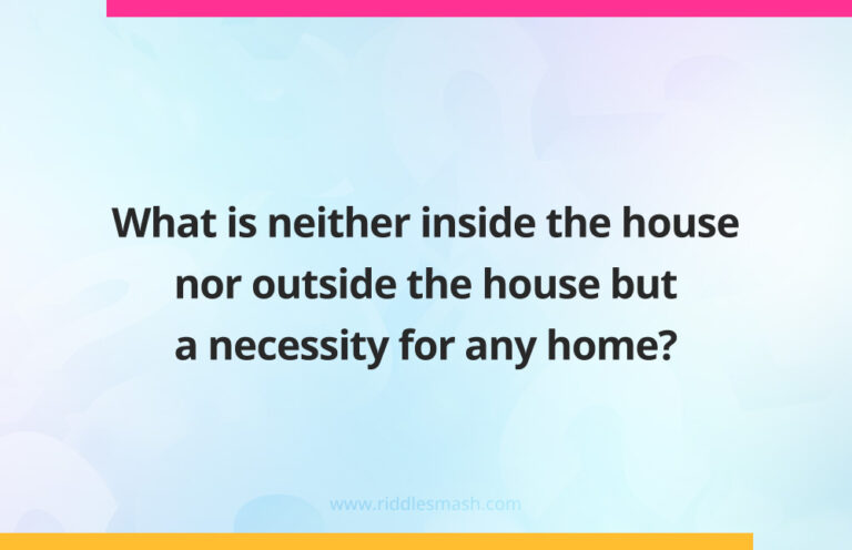 What is neither inside the house nor outside the house but a necessity ...