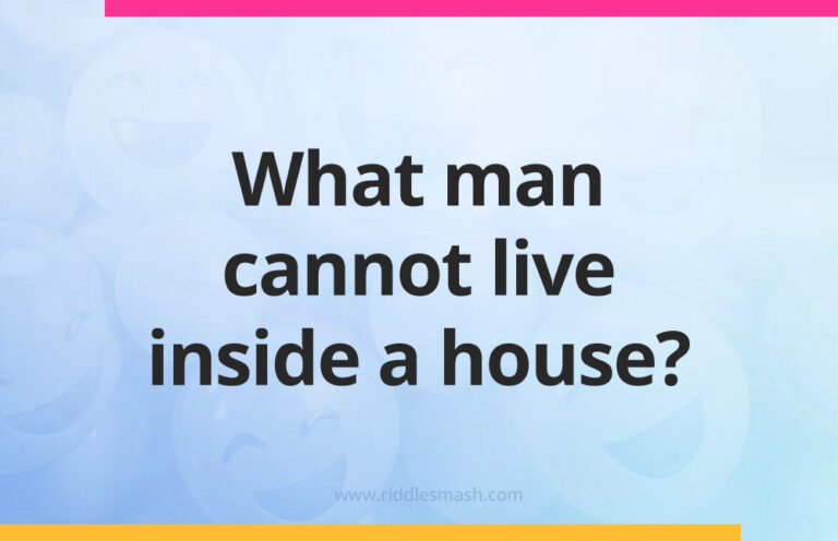 What man cannot live inside a house? - Riddlesmash