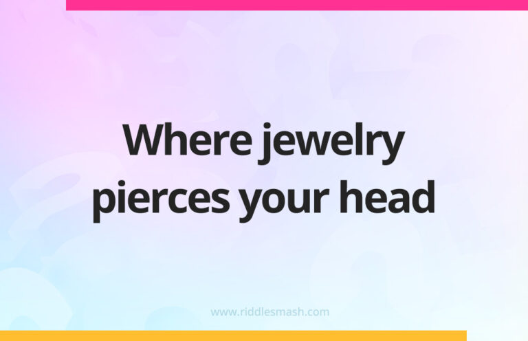 Where jewelry pierces your head - Riddle - Riddlesmash.com