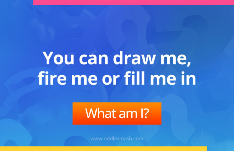 You can draw me, fire me or fill me in - Riddle - Riddlesmash